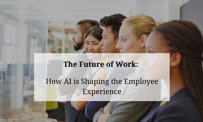 The Future of Work: How AI is Shaping the Employee Experience ...